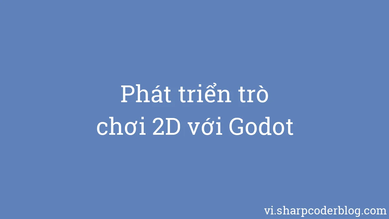 Phát Triển Trò Chơi 2d Với Godot Sharp Coder Blog