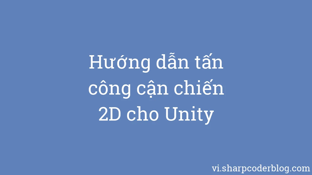 Hướng Dẫn Tấn Công Cận Chiến 2d Cho Unity Sharp Coder Blog