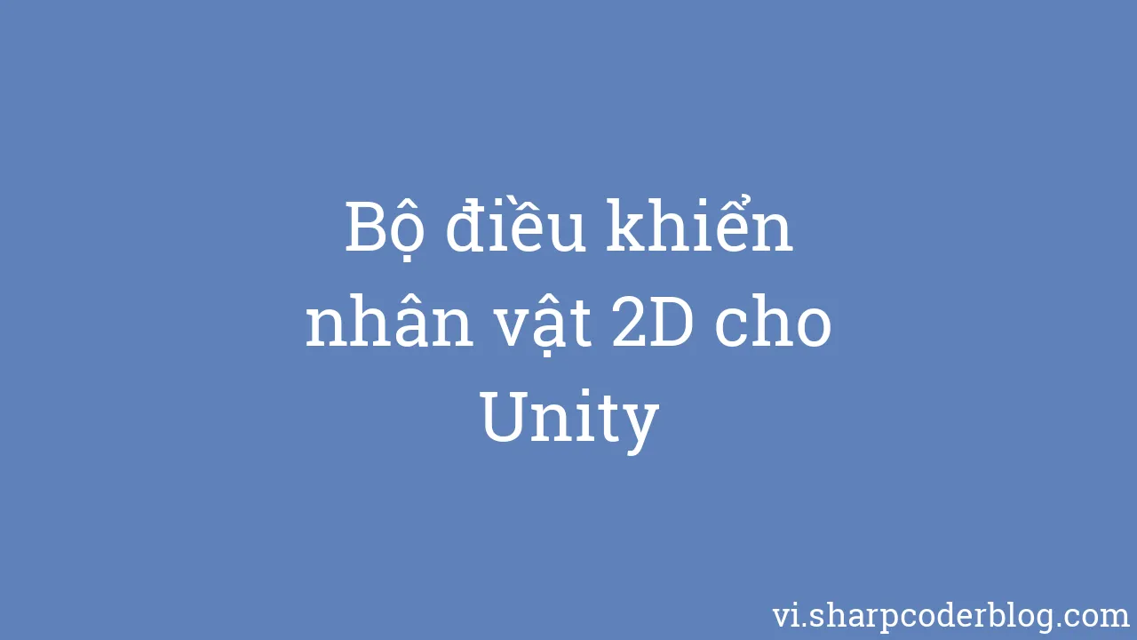 Bộ điều khiển nhân vật 2D cho Unity | Sharp Coder Blog
