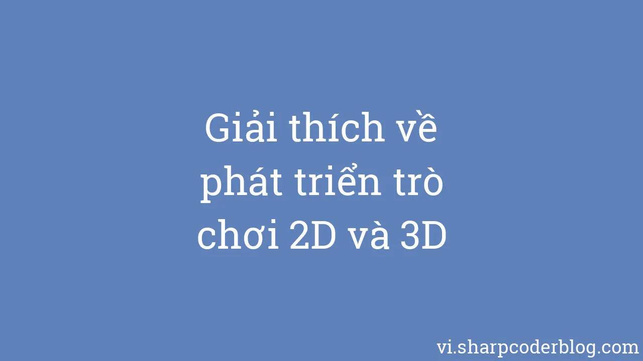 Giải thích về phát triển trò chơi 2D và 3D | Sharp Coder Blog
