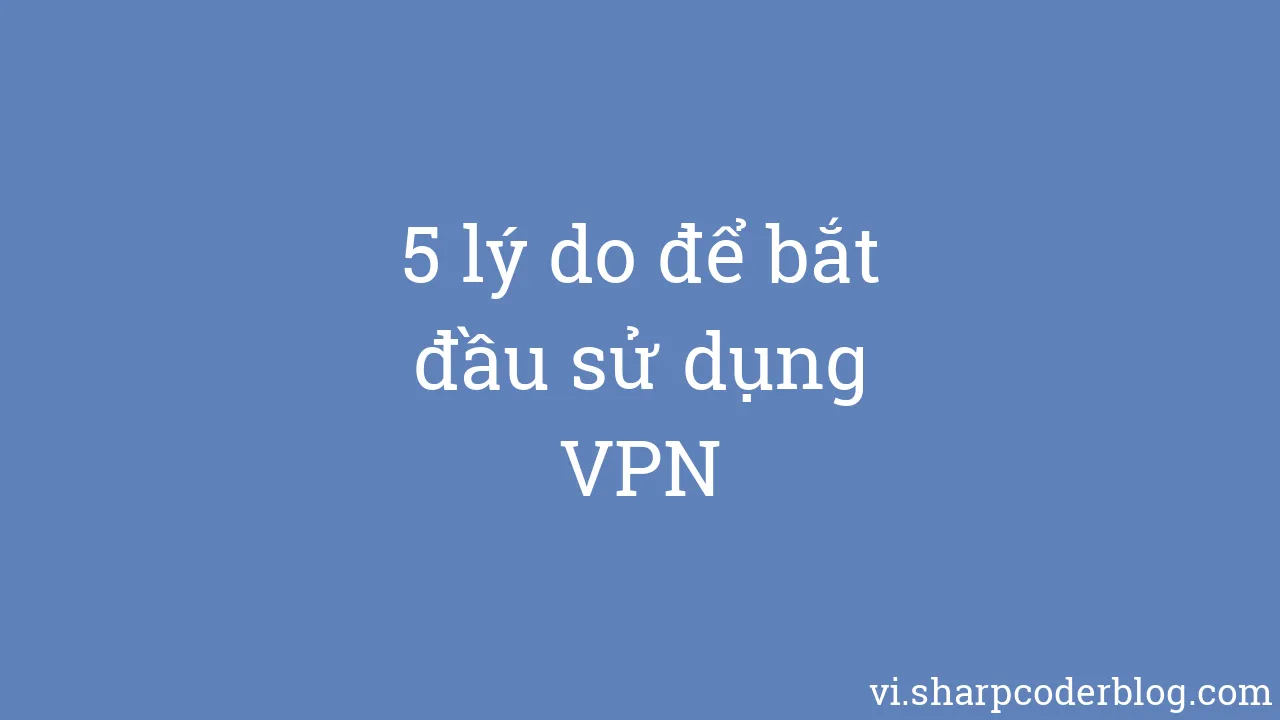 5 lý do để bắt đầu sử dụng VPN | Sharp Coder Blog