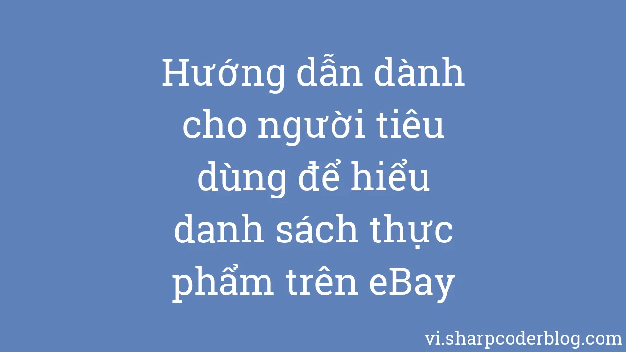 Hướng dẫn dành cho người tiêu dùng để hiểu danh sách thực phẩm trên eBay | Sharp Coder Blog