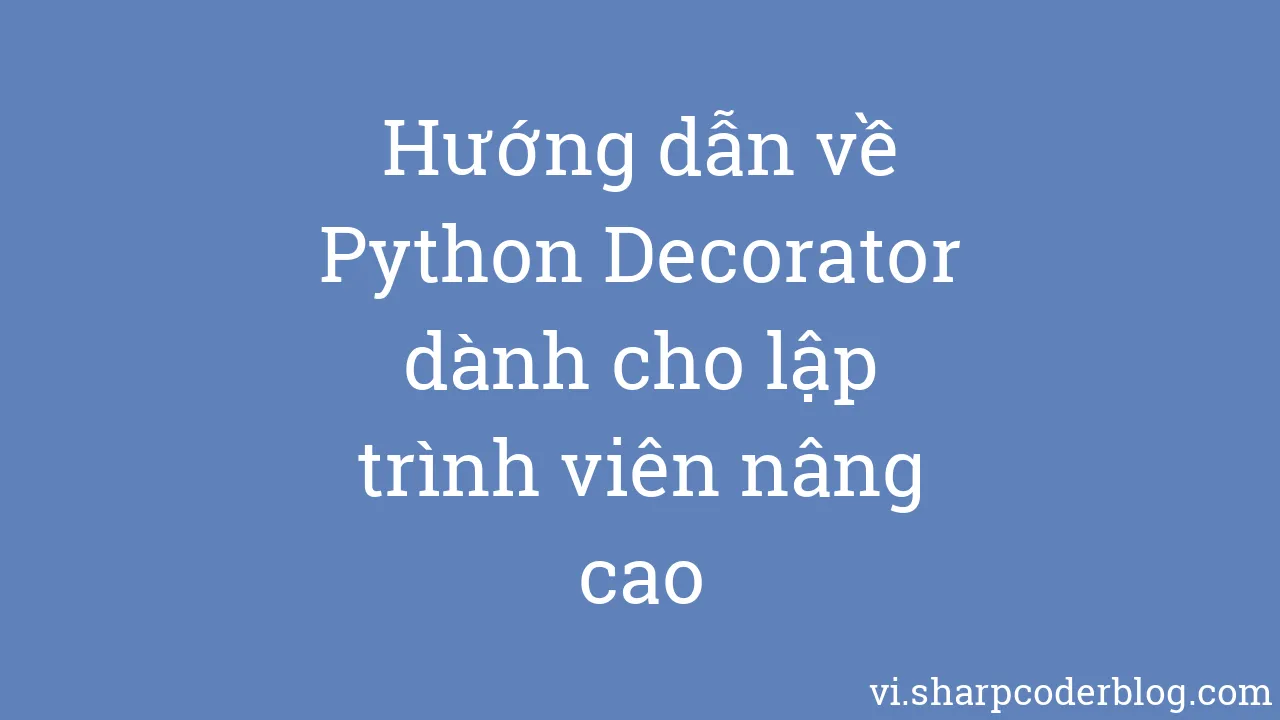 Hướng dẫn về Python Decorator dành cho lập trình viên nâng cao | Sharp Coder Blog