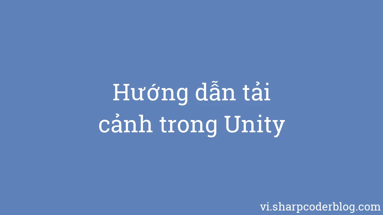 Hướng Dẫn Tải Cảnh Trong Unity Sharp Coder Blog