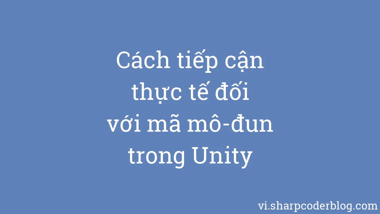 Cách Tiếp Cận Thực Tế đối Với Mã Mô đun Trong Unity Sharp Coder Blog