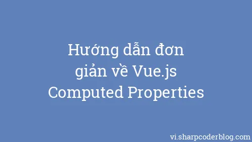 Hướng dẫn đơn giản về Vue.js Computed Properties - Thumbnail