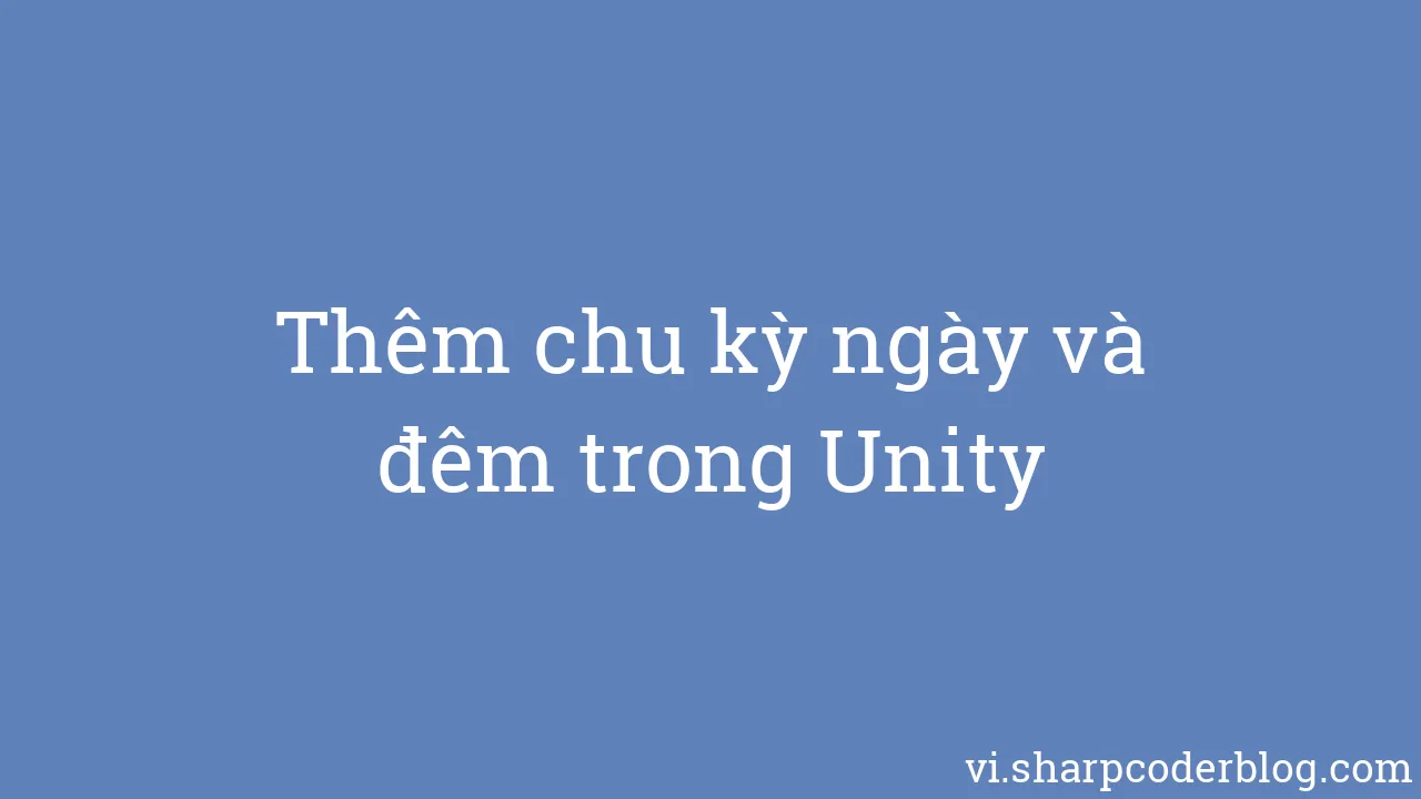 Thêm Chu Kỳ Ngày Và đêm Trong Unity Sharp Coder Blog