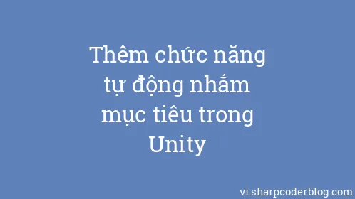Thêm chức năng tự động nhắm mục tiêu trong Unity - Thumbnail