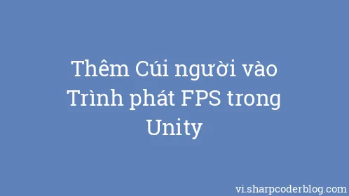Thêm Cúi người vào Trình phát FPS trong Unity - Thumbnail