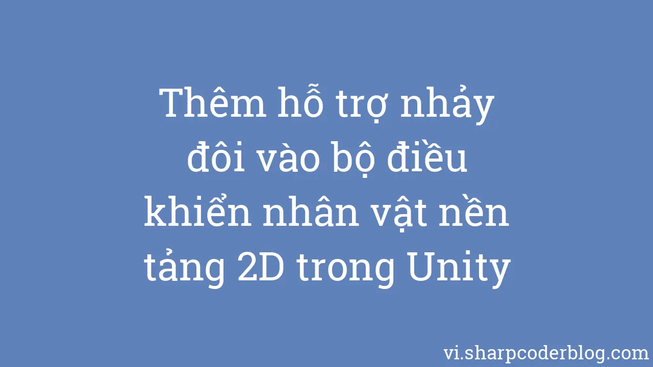 Thêm Hỗ Trợ Nhảy đôi Vào Bộ điều Khiển Nhân Vật Nền Tảng 2d Trong Unity