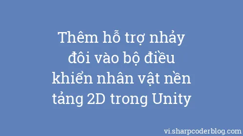 Thêm hỗ trợ nhảy đôi vào bộ điều khiển nhân vật nền tảng 2D trong Unity - Thumbnail