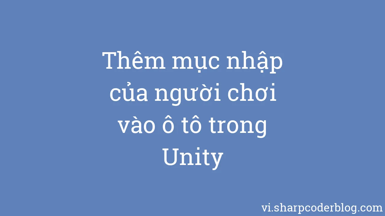 Thêm Mục Nhập Của Người Chơi Vào ô Tô Trong Unity Sharp Coder Blog