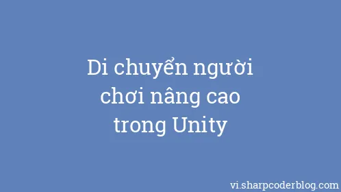 Di chuyển người chơi nâng cao trong Unity - Thumbnail