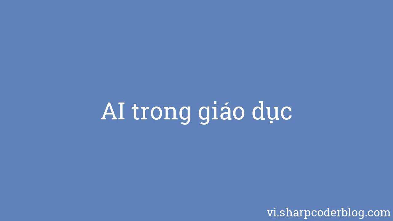AI trong giáo dục | Sharp Coder Blog