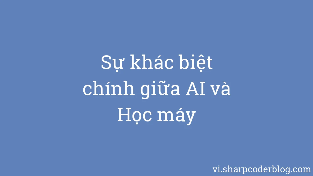 Sự Khác Biệt Chính Giữa Ai Và Học Máy Sharp Coder Blog