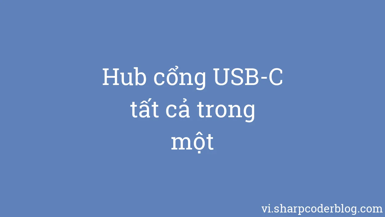 Hub cổng USB-C tất cả trong một | Sharp Coder Blog