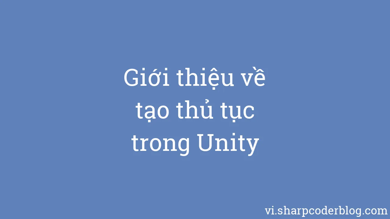 Giới Thiệu Về Tạo Thủ Tục Trong Unity Sharp Coder Blog