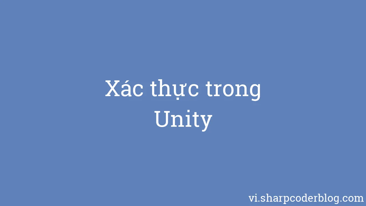 Xác Thực Trong Unity Sharp Coder Blog 4313