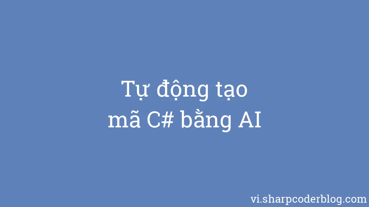 Tự động tạo mã C# bằng AI | Sharp Coder Blog