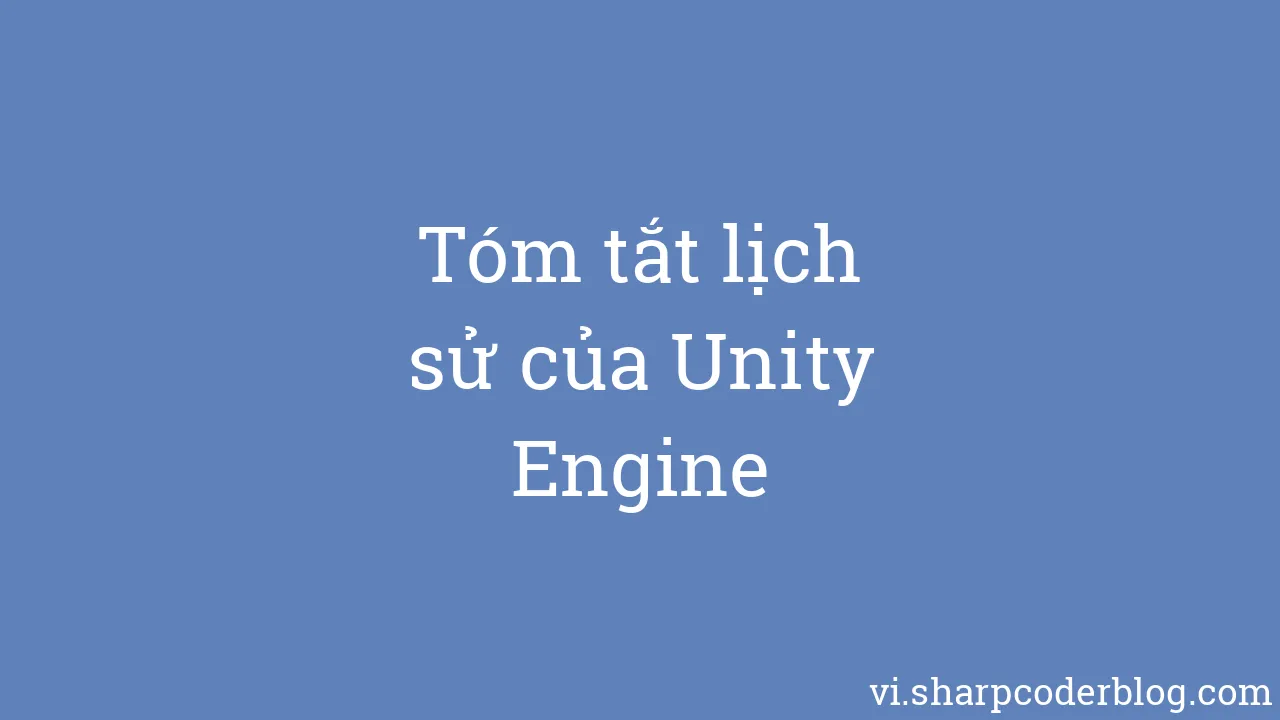 Tóm Tắt Lịch Sử Của Unity Engine Sharp Coder Blog