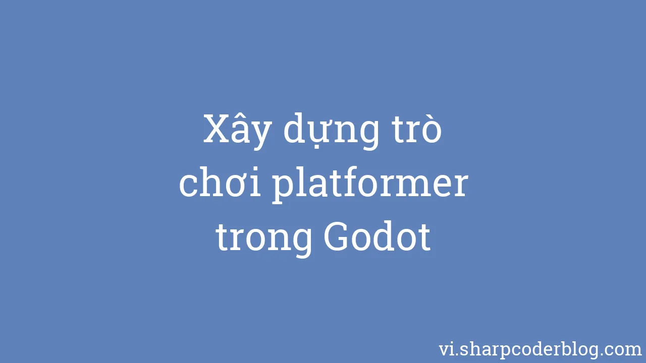 Xây Dựng Trò Chơi Platformer Trong Godot Sharp Coder Blog 3109