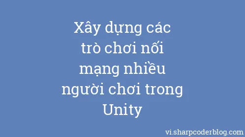Xây dựng các trò chơi nối mạng nhiều người chơi trong Unity - Thumbnail