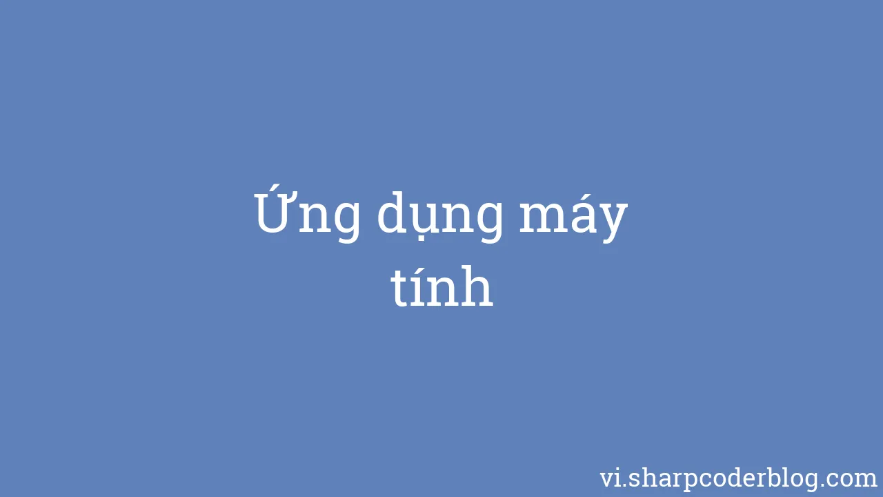 Ứng dụng máy tính | Sharp Coder Blog
