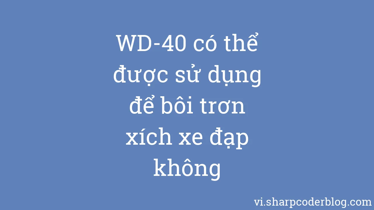 WD-40 có thể được sử dụng để bôi trơn xích xe đạp không | Sharp Coder Blog