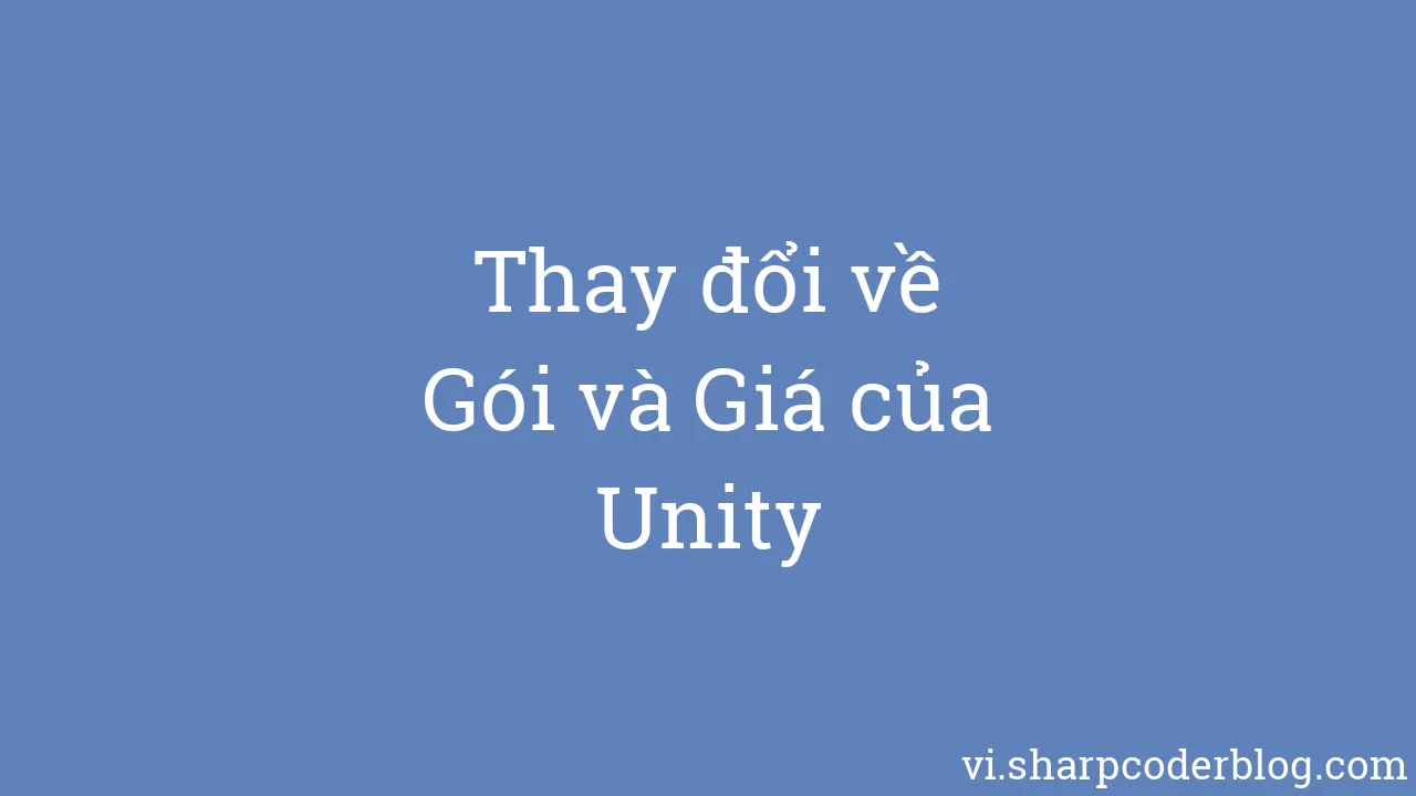 Thay đổi Về Gói Và Giá Của Unity Sharp Coder Blog