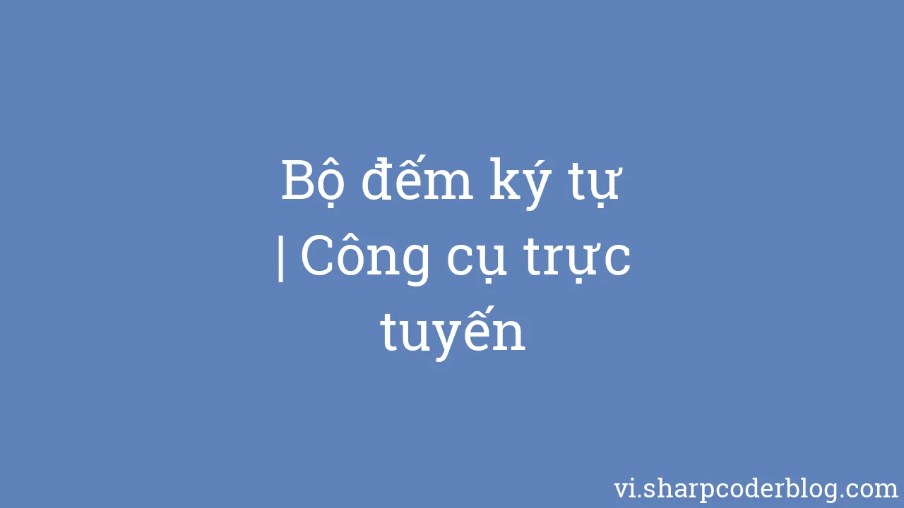 Bộ đếm ký tự | Công cụ trực tuyến | Sharp Coder Blog