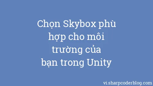 Chọn Skybox phù hợp cho môi trường của bạn trong Unity - Thumbnail