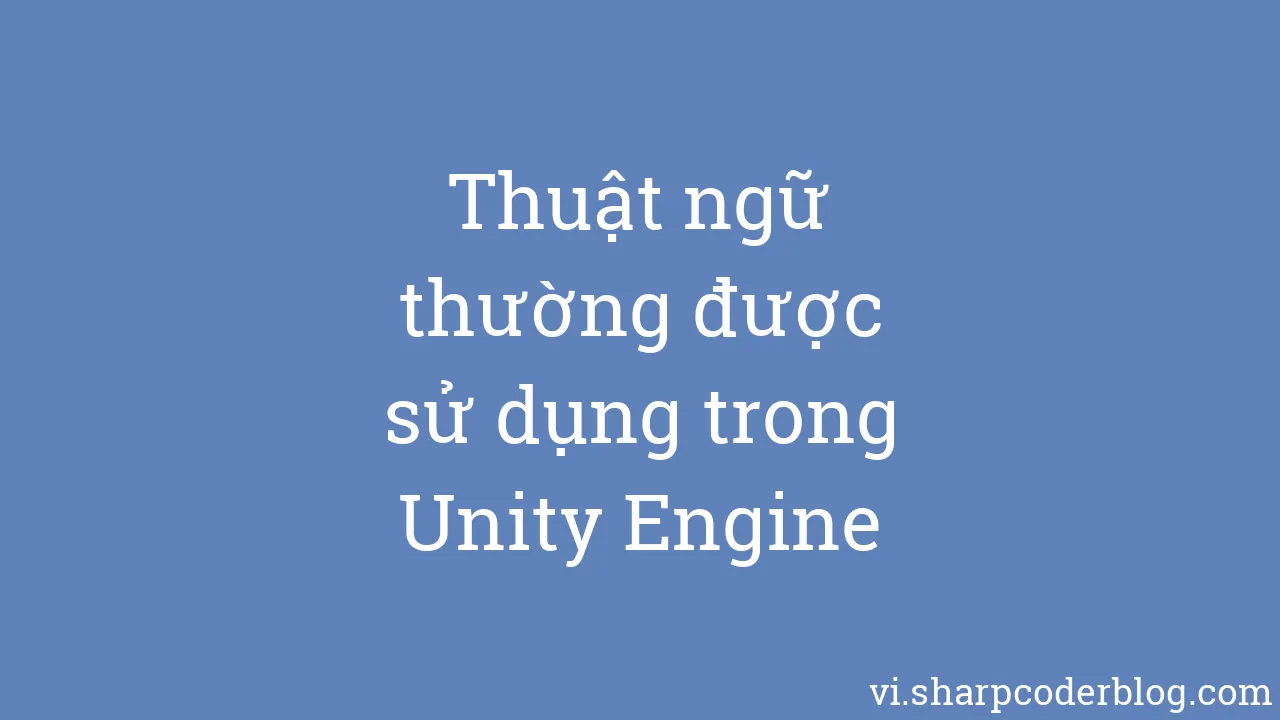 Thuật Ngữ Thường được Sử Dụng Trong Unity Engine Sharp Coder Blog 4827