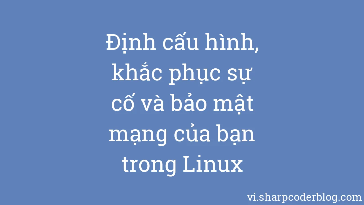 Định Cấu Hình Khắc Phục Sự Cố Và Bảo Mật Mạng Của Bạn Trong Linux Sharp Coder Blog
