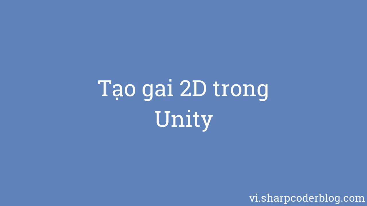 Tạo Gai 2d Trong Unity Sharp Coder Blog 7861