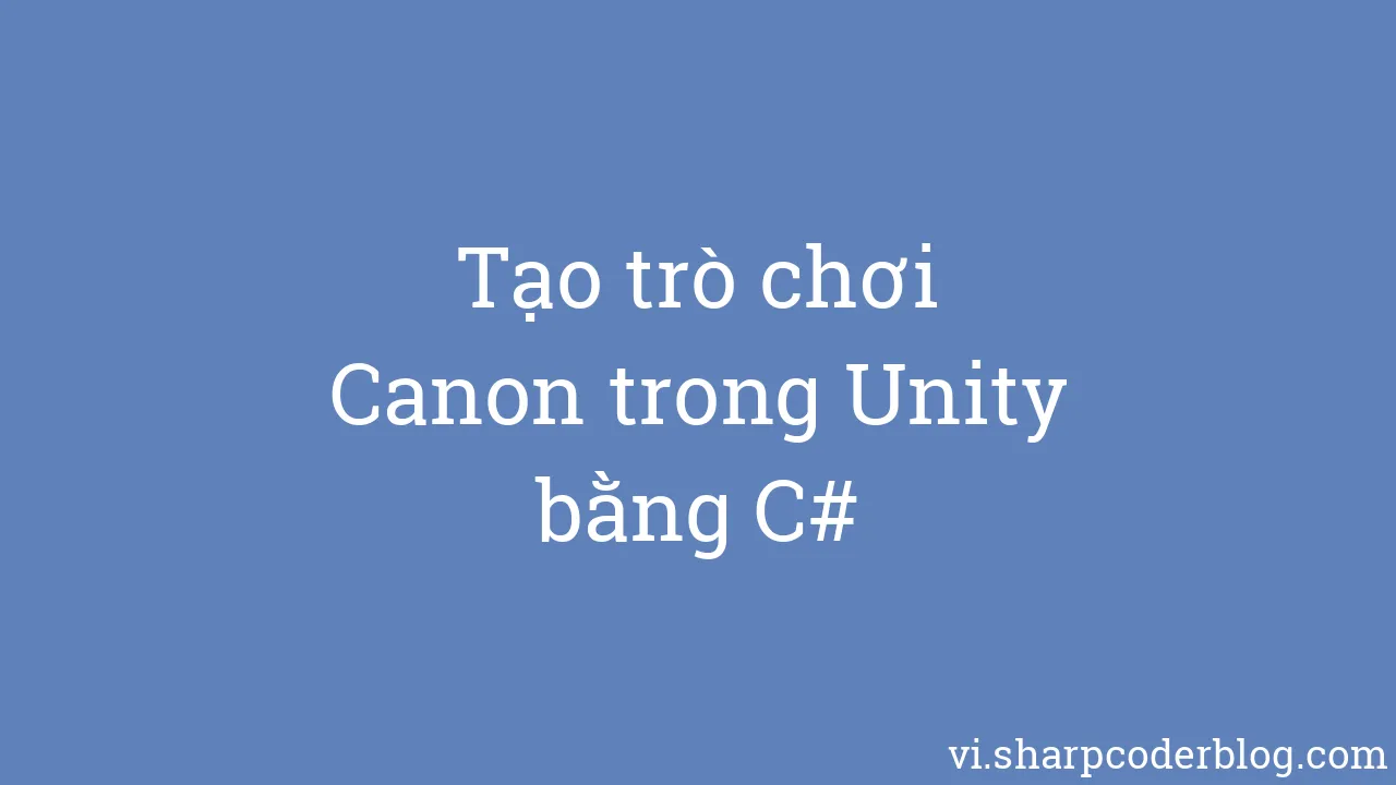Tạo Trò Chơi Canon Trong Unity Bằng C Sharp Coder Blog 8262