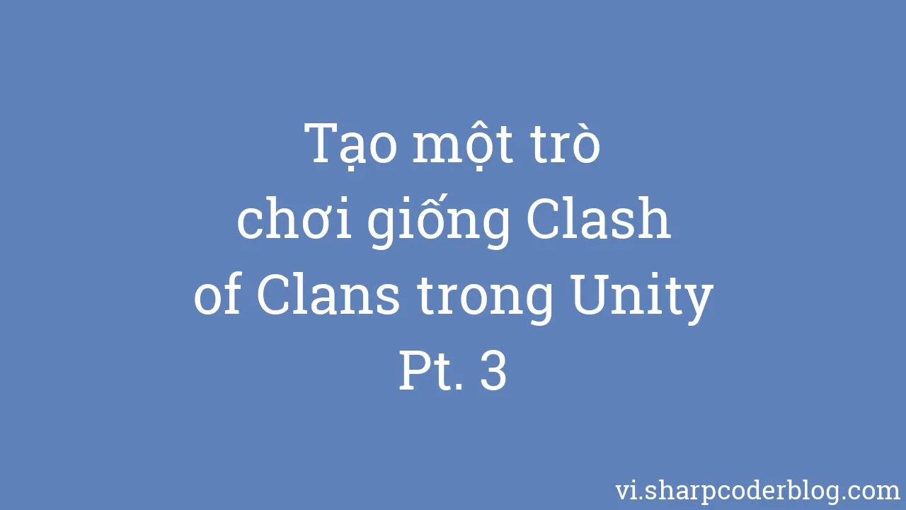 Tạo một trò chơi giống Clash of Clans trong Unity Pt. 3 | Sharp Coder Blog