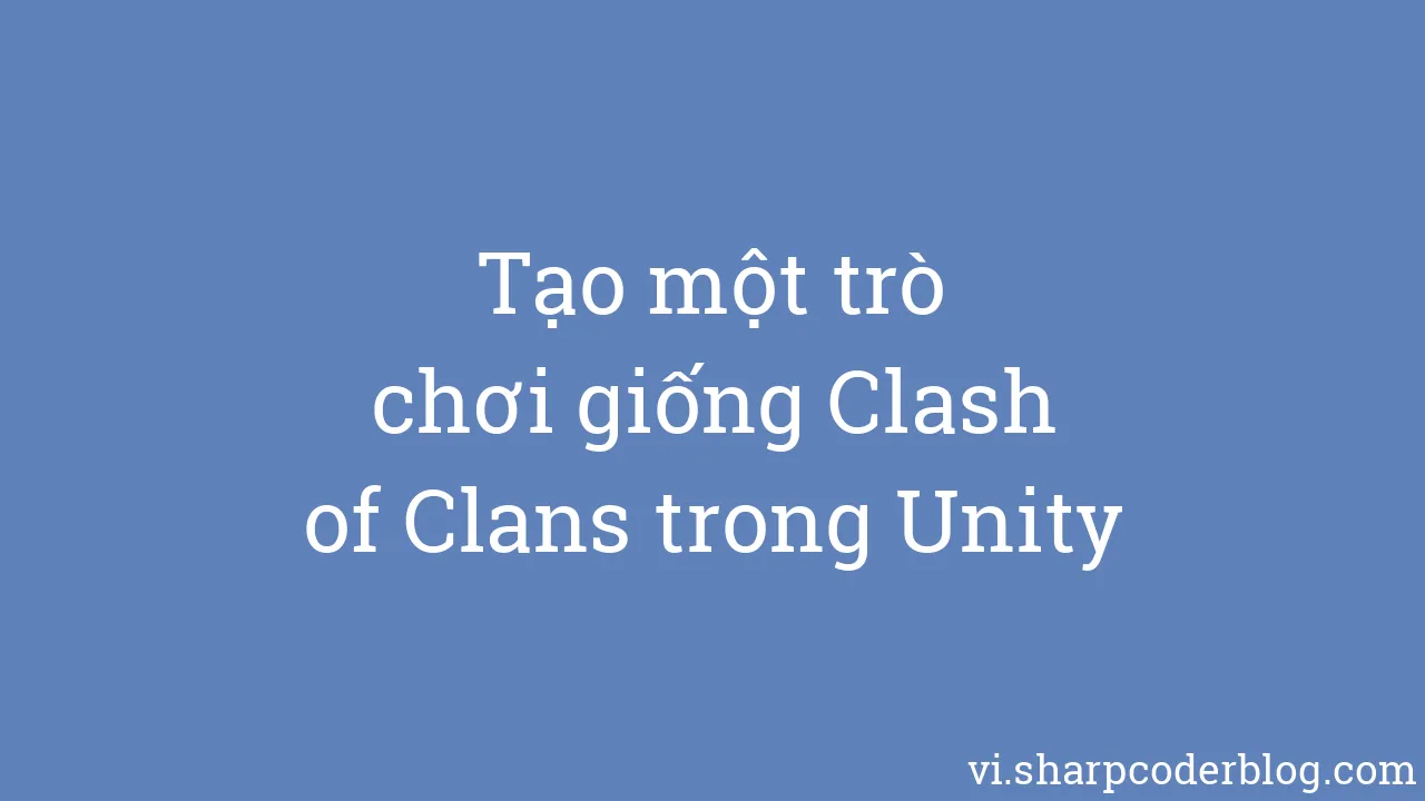 Tạo một trò chơi giống Clash of Clans trong Unity | Sharp Coder Blog
