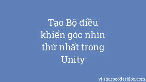 Tạo Bộ điều khiển góc nhìn thứ nhất trong Unity - Thumbnail