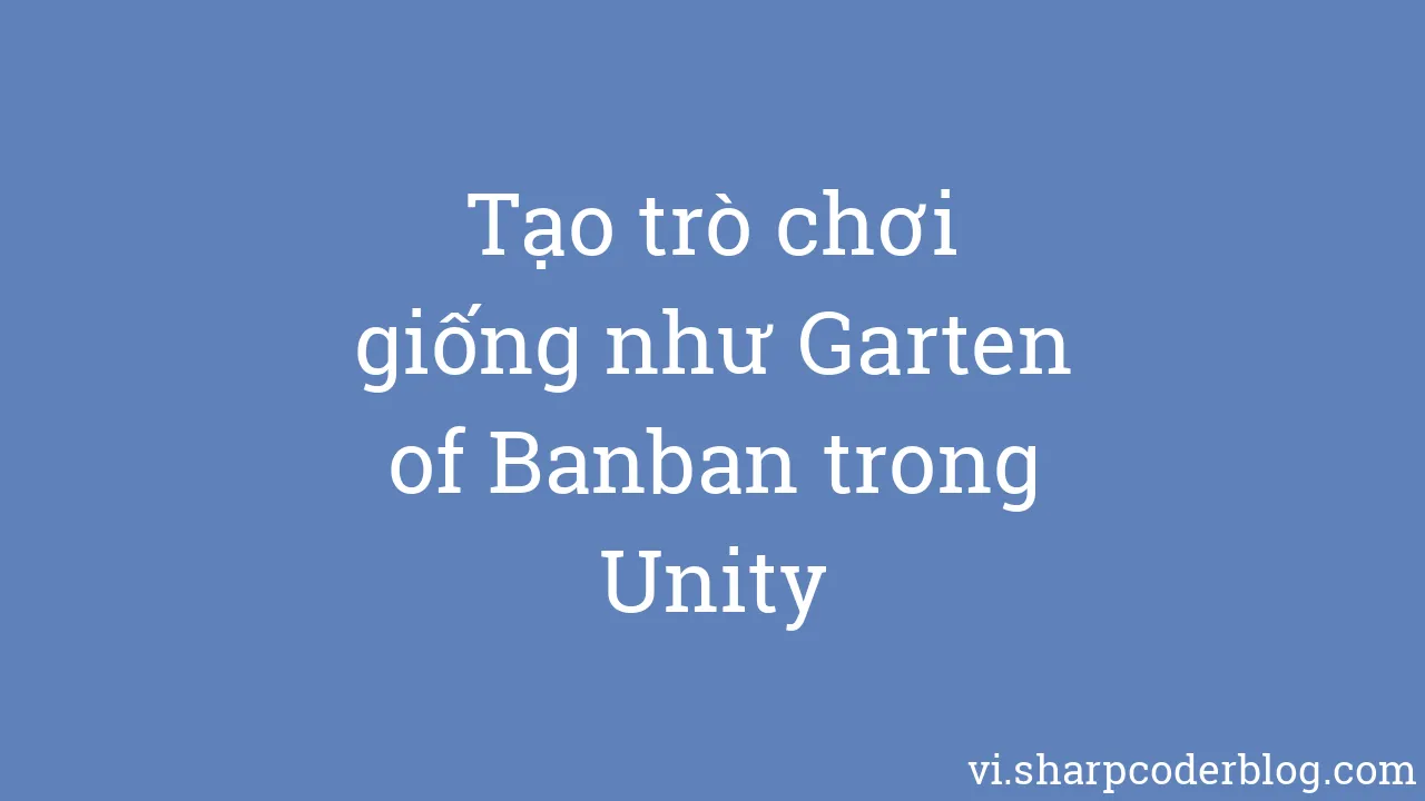 Tạo Trò Chơi Giống Như Garten Of Banban Trong Unity Sharp Coder Blog