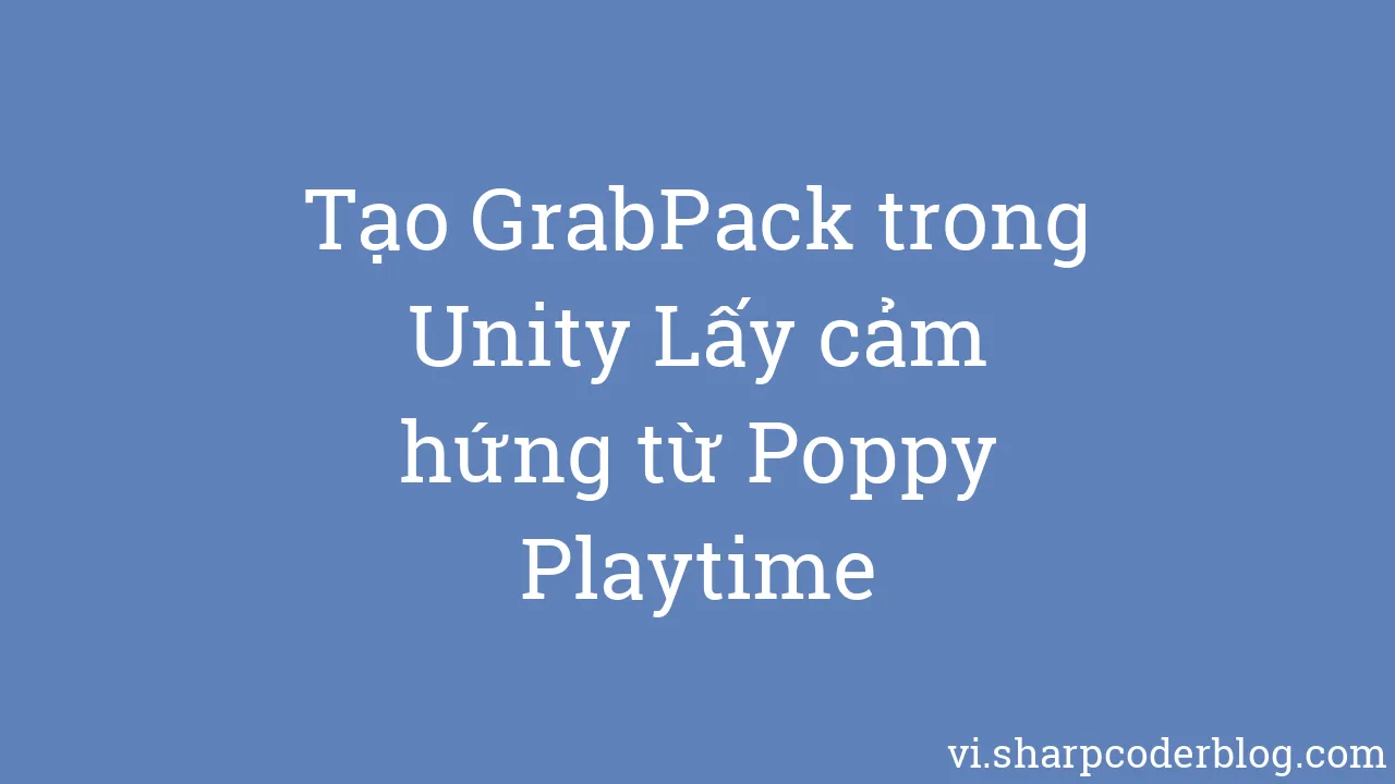 Tạo Grabpack Trong Unity Lấy Cảm Hứng Từ Poppy Playtime Sharp Coder Blog