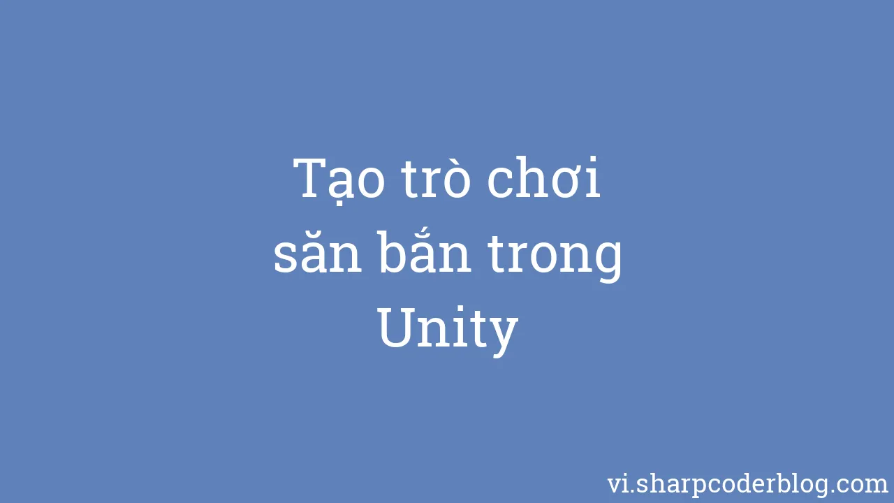 Tạo Trò Chơi Săn Bắn Trong Unity Sharp Coder Blog