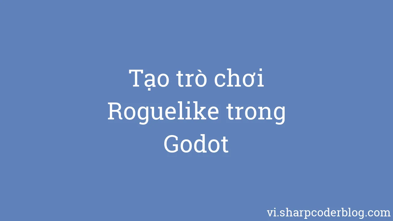 Tạo Trò Chơi Roguelike Trong Godot Sharp Coder Blog