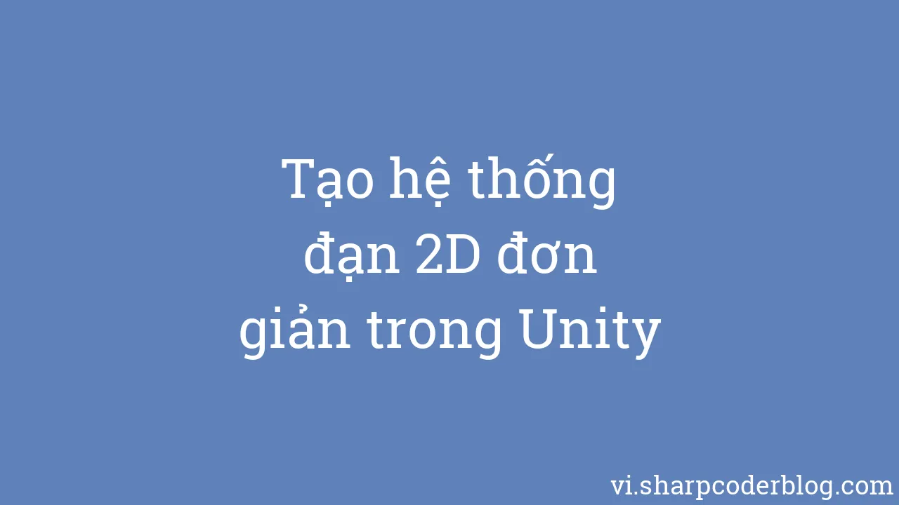 Tạo hệ thống đạn 2D đơn giản trong Unity | Sharp Coder Blog