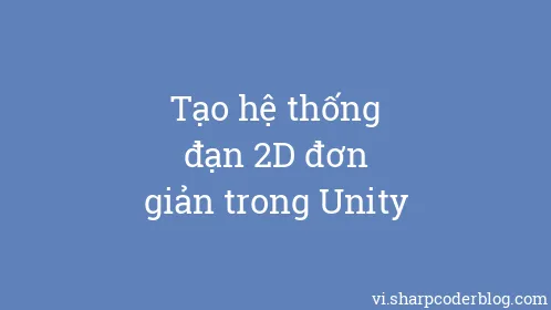 Tạo hệ thống đạn 2D đơn giản trong Unity - Thumbnail