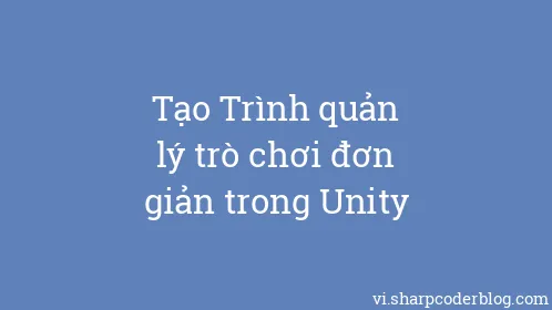 Tạo Trình quản lý trò chơi đơn giản trong Unity - Thumbnail