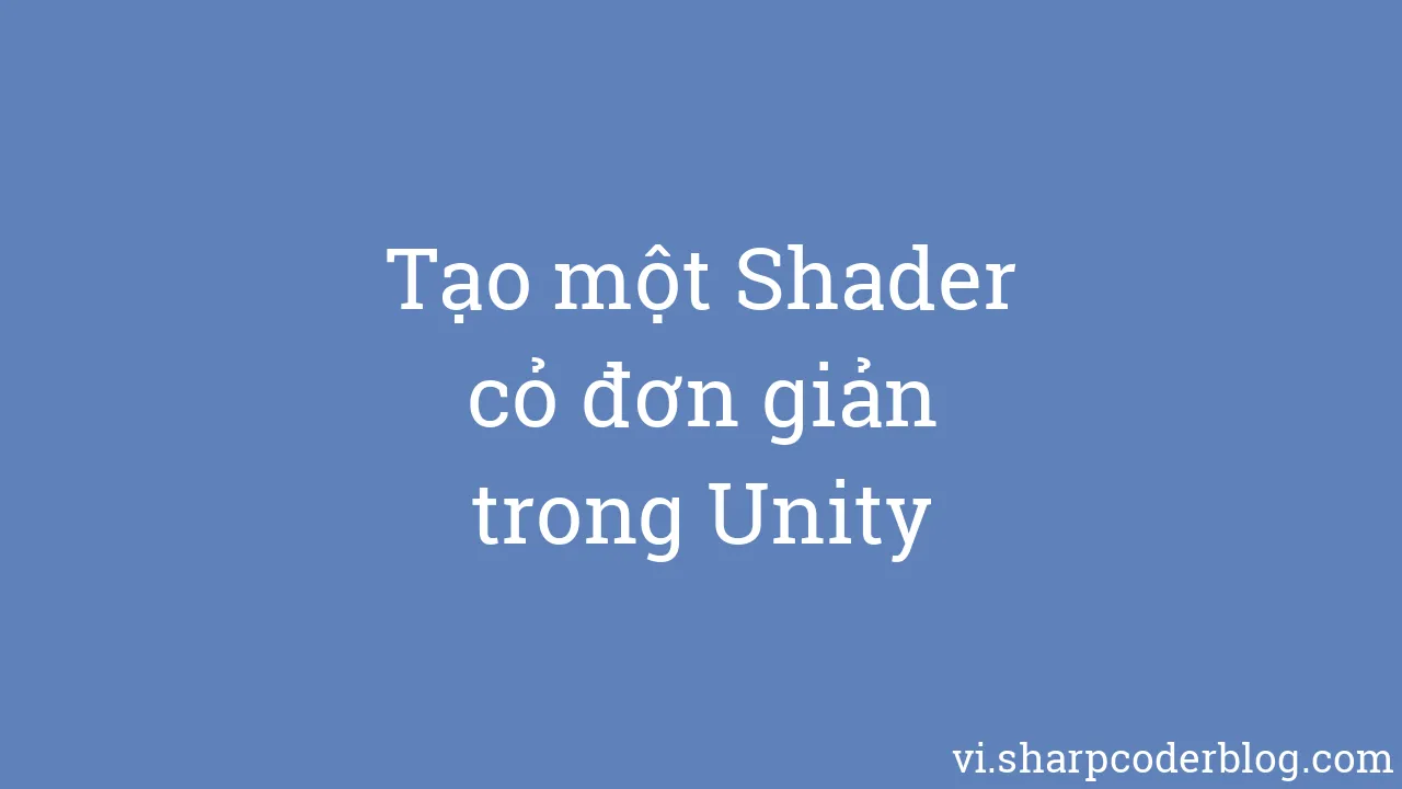 Tạo Một Shader Cỏ đơn Giản Trong Unity Sharp Coder Blog