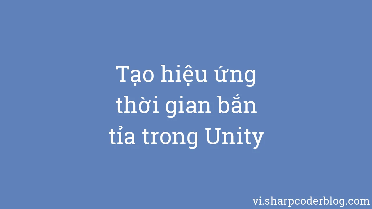 Tạo hiệu ứng thời gian bắn tỉa trong Unity | Sharp Coder Blog