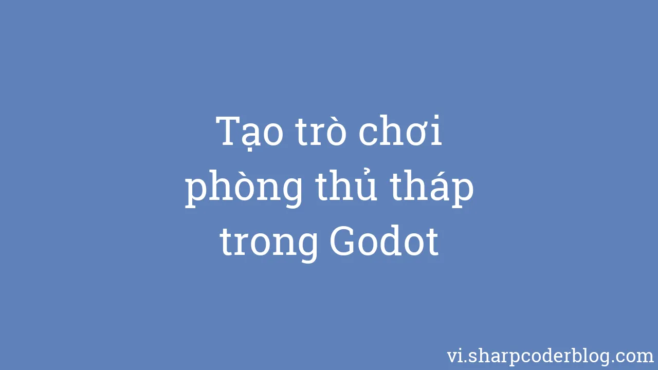 Tạo trò chơi phòng thủ tháp trong Godot | Sharp Coder Blog