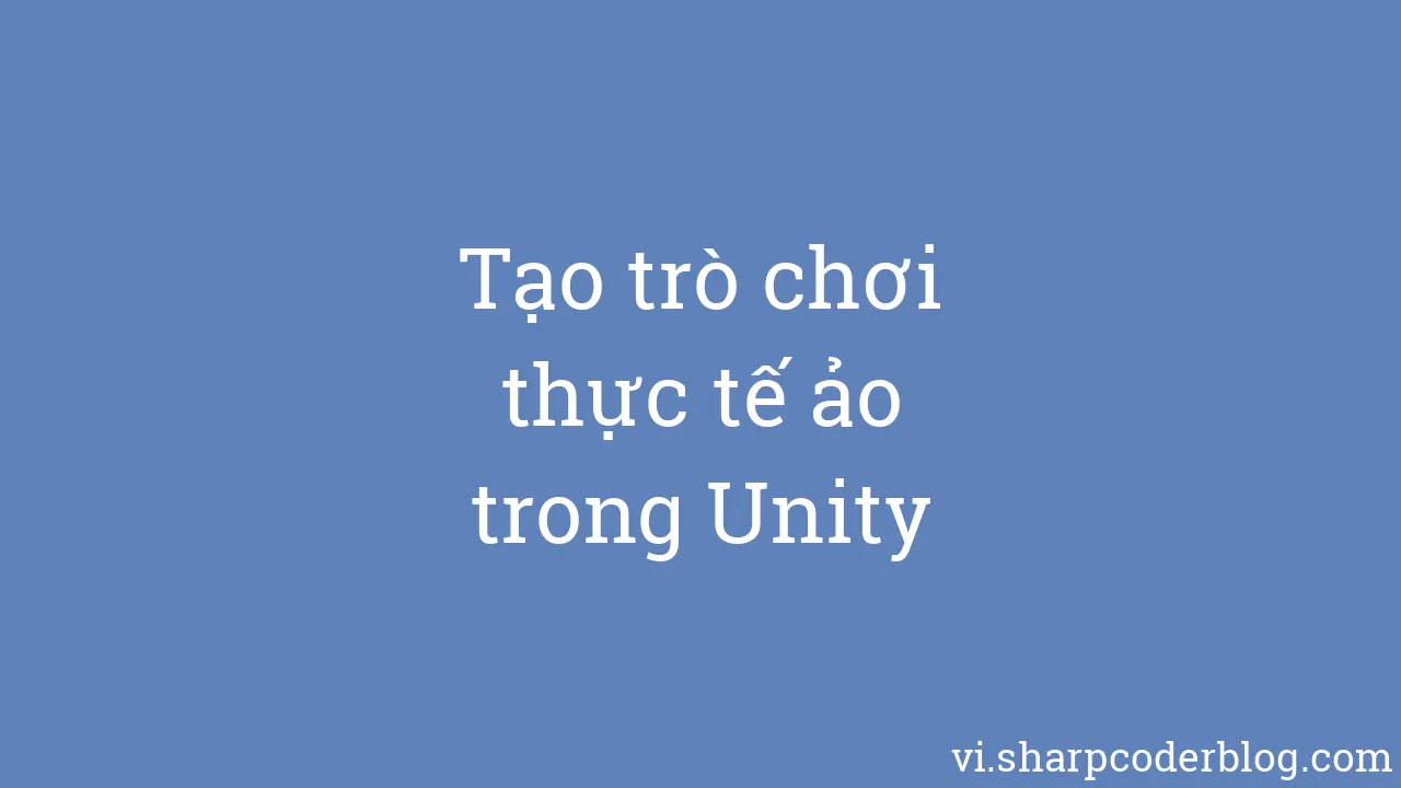 Tạo Trò Chơi Thực Tế ảo Trong Unity Sharp Coder Blog