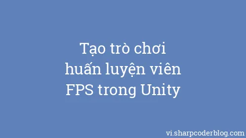 Tạo trò chơi huấn luyện viên FPS trong Unity - Thumbnail